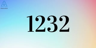 1232 天使号码的含义，用于灵性、双生火焰、爱情、金钱