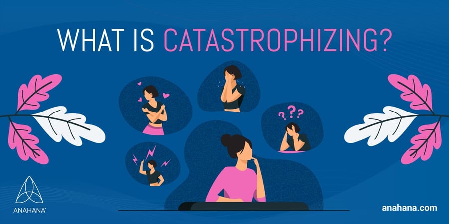 Catastrophizing, anxiety, examples, thoughts, definition,